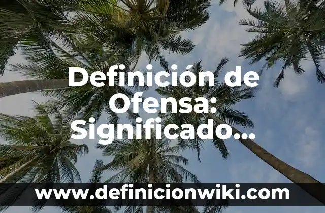 Definición de Ofensa: Significado, Ejemplos y Autores Definición de Ofensa: Significado, Ejemplos y Autores